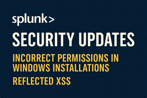 Splunk Issues Patches For Two Security Flaws Windows Permission Misconfiguration And Reflected Xss