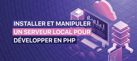 Tuto Installer Et Manipuler Un Serveur Local Pour Développer En Php Et