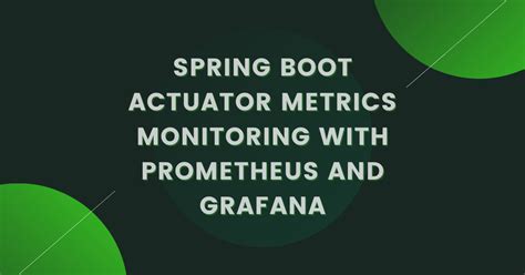 Spring Boot Actuator Metrics Monitoring With Prometheus And Grafana