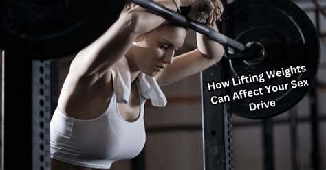 How Lifting Weights Can Affect Your Sex Drive Does Lifting Weights Ma