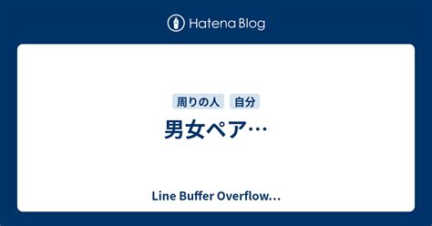 男女ペア… line buffer overflow…