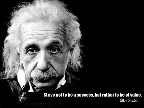 Strive Not To Be A Success But Rather To Be Of Value Albert Einstein