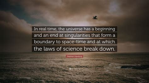 Stephen Hawking Quote “in Real Time The Universe Has A Beginning And An End At Singularities