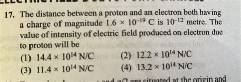 17 The Distance Between A Proton And An Electron Both Having A Charge Of
