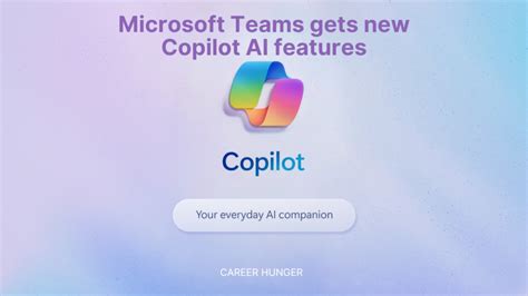 Microsoft Teams Gets New Copilot AI Features Career Hunger