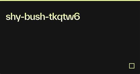 Shy Bush Tkqtw Codesandbox