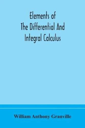 Elements Of The Differential And Integral Calculus By Anthony Granville