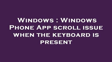 Windows Windows Phone App Scroll Issue When The Keyboard Is Present Youtube