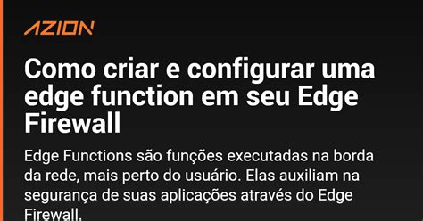 Como Criar E Configurar Uma Edge Function Em Seu Edge Firewall Documentação Azion
