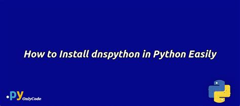 How To Install Dnspython In Python Easily