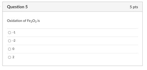 Solved Question 5 5 Pts Oxidation Of Fe2O3 Is O 1 O 2 O 0 O Chegg Com
