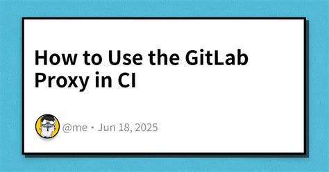 How To Use The Gitlab Proxy In Ci Haseeb Majid