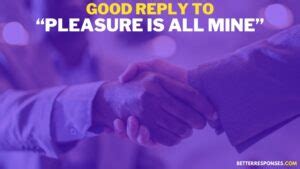 9 Best Replies To “the Pleasure Is All Mine” • Better Responses