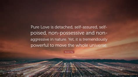 Banani Ray Quote “pure Love Is Detached Self Assured Self Poised