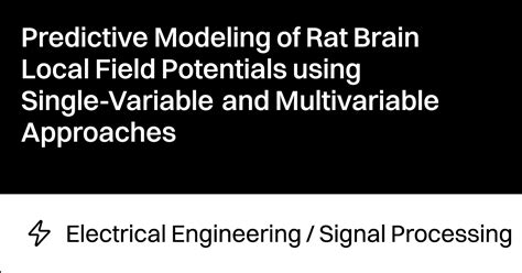 Predictive Modeling Of Rat Brain Local Field Potentials Using Single Variable And Multivariable