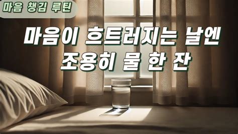 [마음 챙김 루틴] 마음이 흐트러지는 날엔 조용히 물 한 잔 Youtube