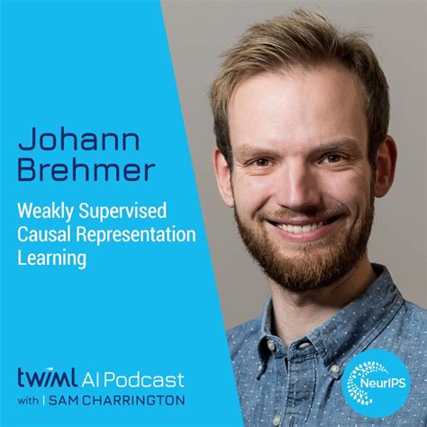 Weakly Supervised Causal Representation Learning With Johann Brehmer The Twiml Ai Podcast