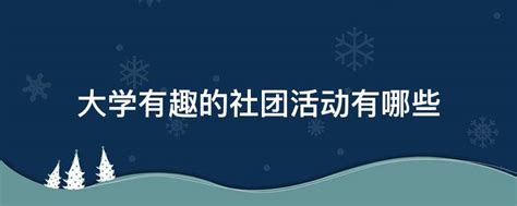 大学有趣的社团活动有哪些 业百科