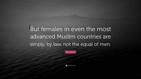 Bill Maher Quote “but Females In Even The Most Advanced Muslim