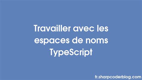 Travailler Avec Les Espaces De Noms Typescript Sharp Coder Blog