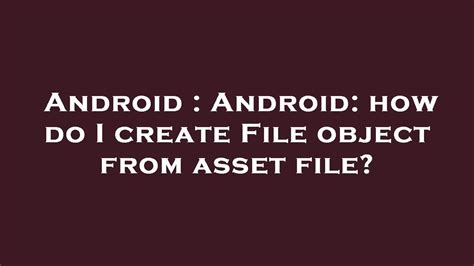 Android Android How Do I Create File Object From Asset File Youtube
