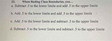 Solved 22 When Finding Class Boundaries You A Subtract 5 To The Lower Limits And Add 5