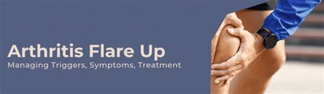 Arthritis Flare Up Triggers And Management For Your Symptoms