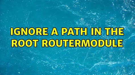 Ignore A Path In The Root Routermodule 3 Solutions Youtube
