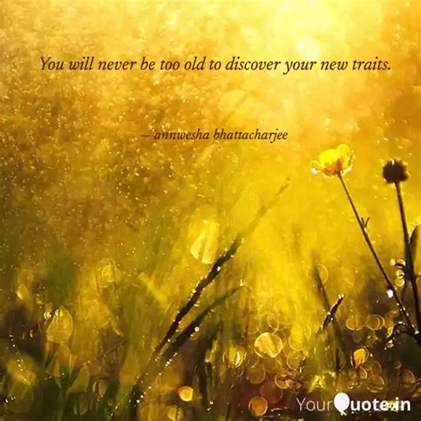 You Will Never Be Too Old Quotes Writings By Annwesha Bhattacharjee Yourquote