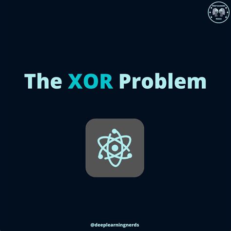 The Xor Problem And How To Solve It Deep Learning Nerds