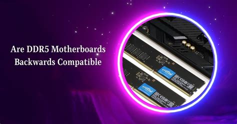 Are Ddr5 Motherboards Backwards Compatible Check Now