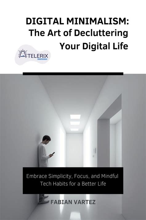 Digital Minimalism The Art Of Decluttering Your Digital Life Ebook By Fabian Vartez Epub