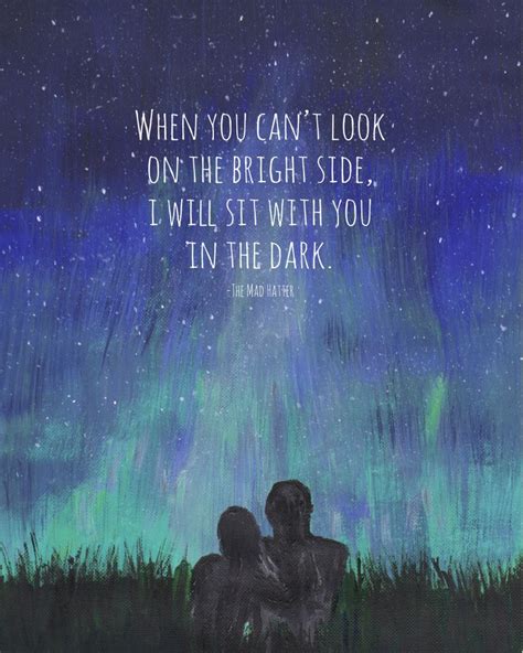 Who Said When You Cant Look On The Bright Side I Will Sit With You In