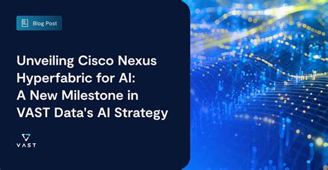 Unveiling Cisco Nexus Hyperfabric For AI VAST Data