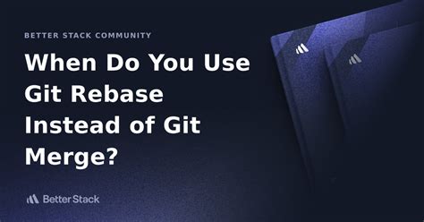 When Do You Use Git Rebase Instead Of Git Merge Better Stack Community