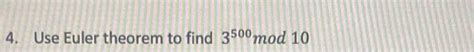Solved 4 Use Euler Theorem To Find 3500 Mod 10
