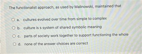 Solved The Functionalist Approach As Used By Malinowski