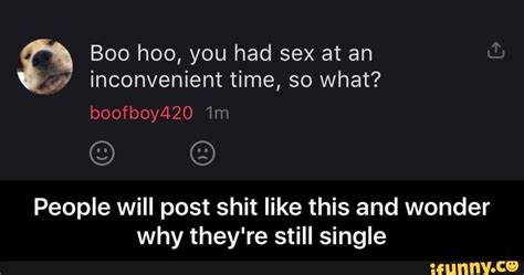 Boo Hoo You Had Sex At An Inconvenient Time So What People Will