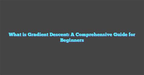What Is Gradient Descent A Comprehensive Guide For Beginners