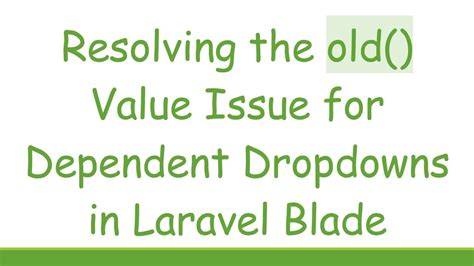 Resolving The Old Value Issue For Dependent Dropdowns In Laravel Blade Youtube