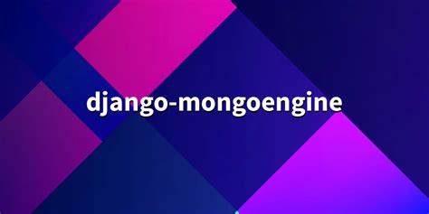 Django Mongoengine 056 Django Support For Mongodb Via Mongoengine