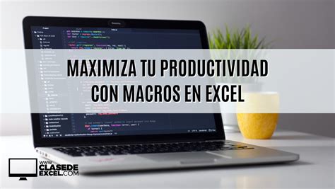 Aprende A Hacer Macros En Excel Y Mejora Tu Productividad