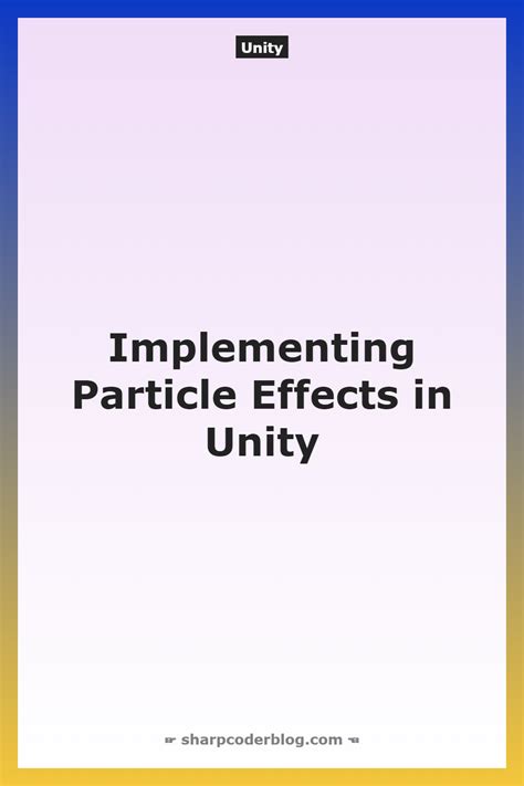 Implementing Particle Effects In Unity Unity Particles Development