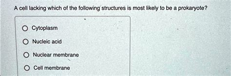 Solved A Cell Lacking Which Of The Following Structures Is Most Likely To Be A Prokaryote