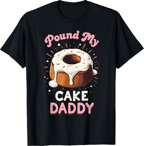 Adult Humor Inappropriate Embarrassing Pound My Cake Daddy T Shirt Walmart Com