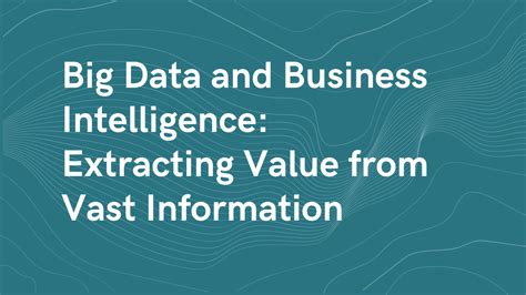 Big Data And Business Intelligence Extracting Value From Vast Information
