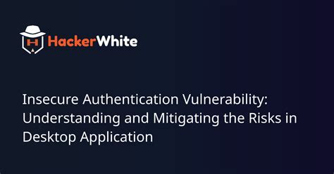 Insecure Authentication Vulnerability Understanding And Mitigating The