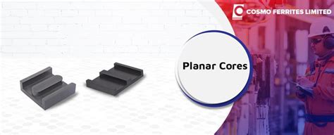 purpose of planar cores characteristics advantages and applications