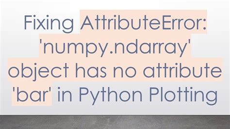 Fixing Attributeerror Numpyndarray Object Has No Attribute Bar In