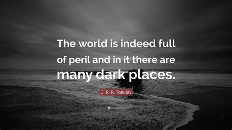 J R R Tolkien Quote “the World Is Indeed Full Of Peril And In It